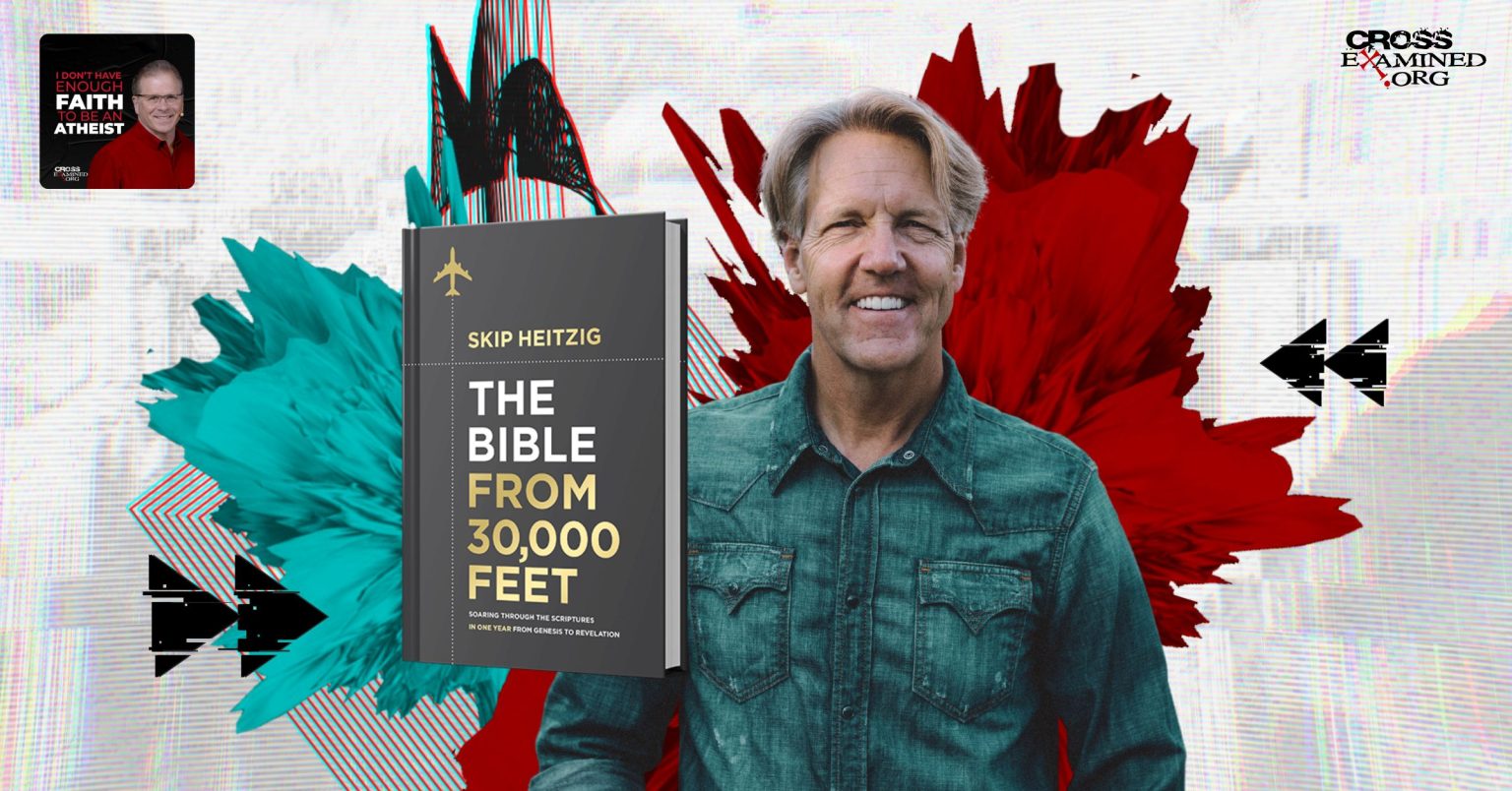 The Bible From 30,000 Feet | with Dr. Skip Heitzig - CrossExamined